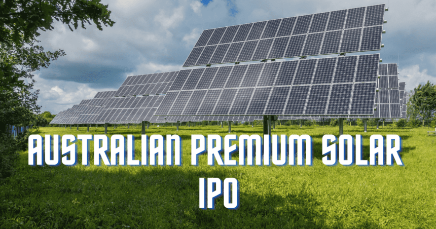 Australian Premium Solar IPO: Sun-Kissed Riches or Overheated Hype?